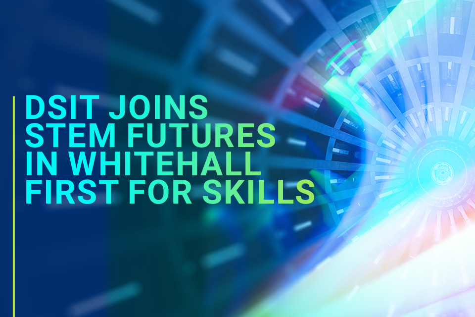 DSIT joins STEM Futures scheme in Whitehall first, to build civil servants’ sci-tech skills - GOV.UK