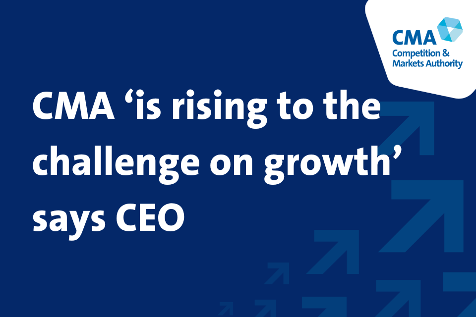 CMA ‘is rising to the challenge on growth’ says CEO - GOV.UK